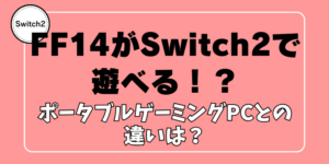 FF14がSwitch2で遊べる！？ポータブルゲーミングPCとの違いは？ | レベログギア